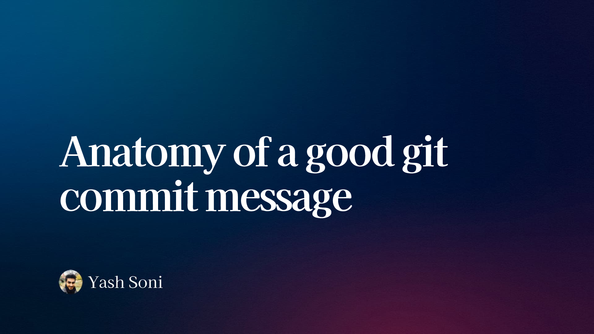 Anatomy of a good git commit message | Yash Soni Anatomy of a good git commit message | Yash Soni